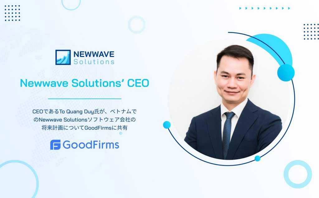 CEOであるTo Quang Duy氏が、ベトナムでのNewwave Solutionsソフトウェア会社の将来計画についてGoodFirmsに共有